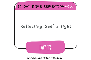 Day 13: Reflecting God’s light. – Sinners4christ